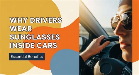 Why Drivers Wear Sunglasses Inside Cars Essential Benefits Carxplorer