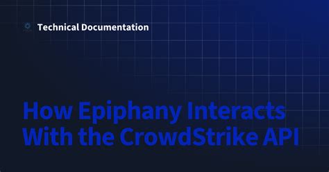 How Epiphany Interacts With The Crowdstrike Api Technical Documentation
