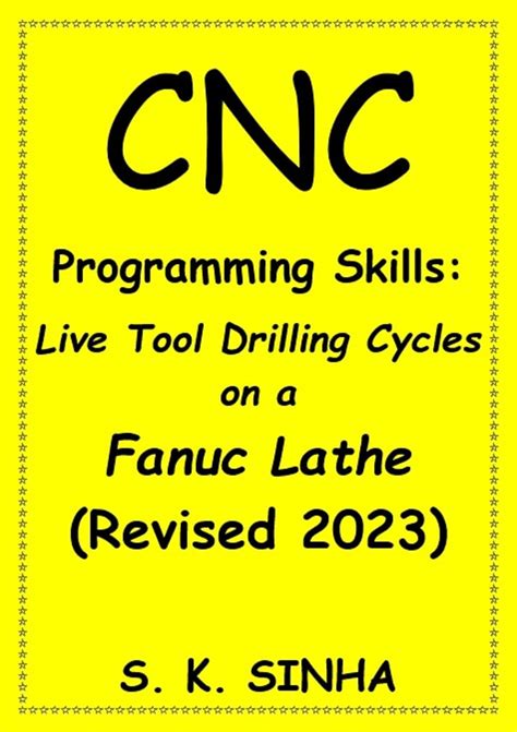 CNC Programming Skills Live Tool Drilling Cycles On A Fanuc Lathe EBook Sinha S K Amazon