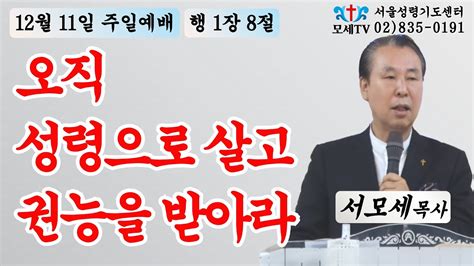 오직 성령으로 살고 권능을 받아라 ㅣ행 1장 8절ㅣ221211 오후 2시 주일예배ㅣ서모세목사ㅣ서울성령기도센터ㅣ02 797 0191 예언 치유 방언 축사 영적 영적싸움 영성