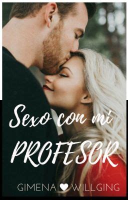 Sexo Con Mi Profesor Gimena Tisiana Wattpad