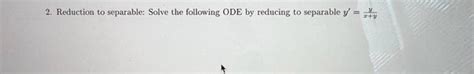Solved Reduction To Separable Solve The Following ODE By Chegg Com