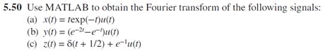 Solved Use MATLAB To Obtain The Fourier Transform Of Chegg