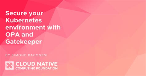 Secure Your Kubernetes Environment With Opa And Gatekeeper Cncf