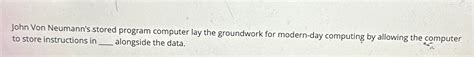 Solved John Von Neumanns Stored Program Computer Lay The