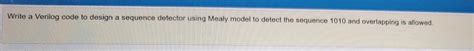 Solved Write A Verilog Code To Design A Sequence Detector