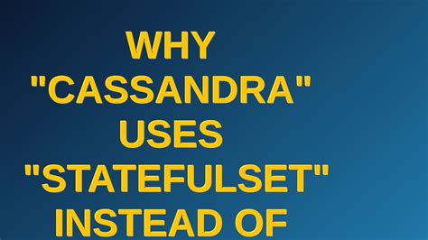 Why Cassandra Uses Statefulset Instead Of Deploymdnt File For