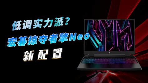 低调但凶悍宏碁掠夺者擎Neo新配置i9 13900HX RTX4060首发8499 腾讯视频