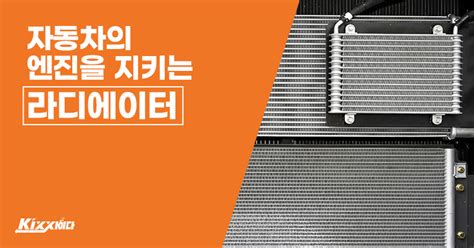 라디에이터 역할 및 고장 원인 증상과 수리방법 냉각수를 확인하세요 킥스사이다 Kixx 엔진오일 블로그
