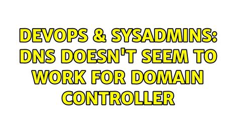 Devops And Sysadmins Dns Doesnt Seem To Work For Domain Controller 2 Solutions Youtube