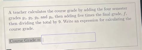 Solved A Teacher Calculates The Course Grade By Adding T
