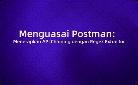Menguasai Postman Menerapkan Api Chaining Dengan Regex Extractor