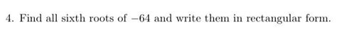 solved 4 find all sixth roots of −64 and write them in