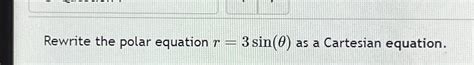 Solved Rewrite the polar equation r 3sin θ as a Cartesian Chegg com