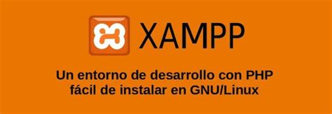 Xampp Un Entorno De Desarrollo Con Php Fácil De Instalar En Gnu Linux