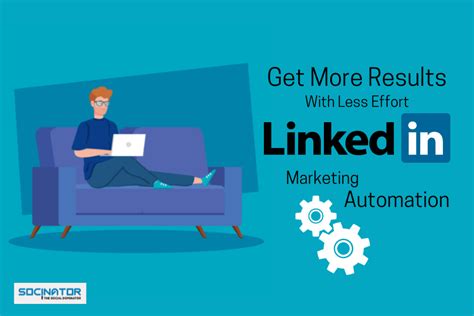 Get More Results With Less Effort Linkedin Marketing Automation