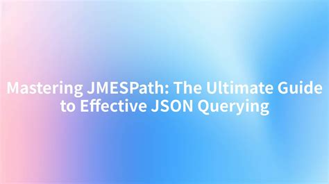 Mastering Jmespath The Ultimate Guide To Effective Json Querying
