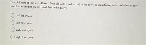 Solved In Which Type Of Join Will All Rows From The Table Chegg