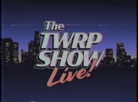 The Twrp Show Twrp Wikia Fandom