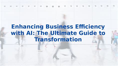 Enhancing Business Efficiency With Ai The Ultimate Guide To Transformation