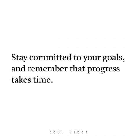 Stay Committed To Your Goals And Remember That Progress Takes Time