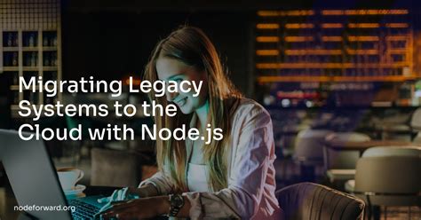 migrating legacy systems to the cloud with node js