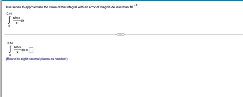Solved Use Series To Approximate The Value Of The Integral Chegg Com