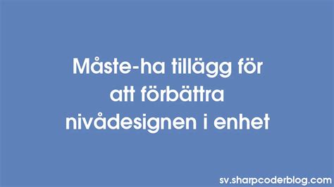 måste ha tillägg för att förbättra nivådesignen i enhet sharp coder blog
