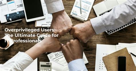 Overprivileged Users The Ultimate Guide For It Professionals