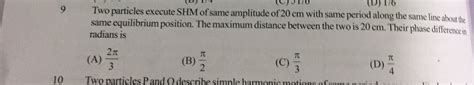 10 two particles execute shm of same amplitude of 20 cm with same