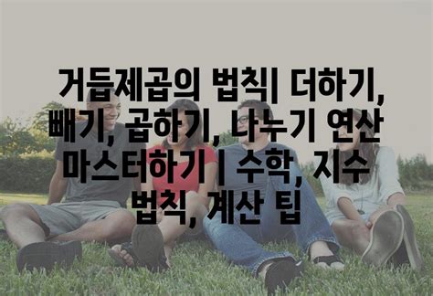거듭제곱의 법칙 더하기 빼기 곱하기 나누기 연산 마스터하기 수학 지수 법칙 계산 팁