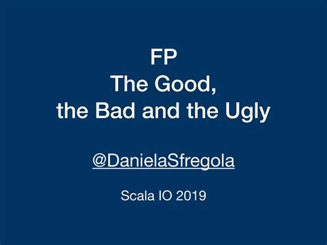 Scala Io 2019 Fp The Good The Bad And The Ugly Speaker Deck
