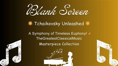 🌟 Tchaikovsky Unleashed A Symphony Of Timeless Euphony 🎻blank Screen