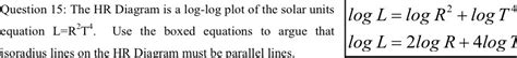Question 15 The Hr Diagram Is A Log Log Plot Of The Solar Units Equation L R2t4 Use The