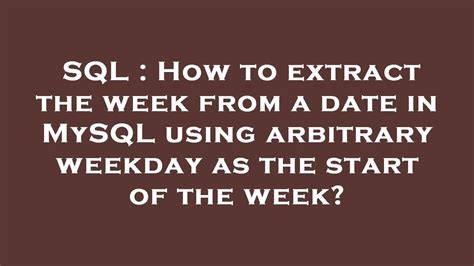 Sql How To Extract The Week From A Date In Mysql Using Arbitrary Weekday As The Start Of The