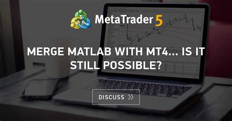 Merge Matlab With Mt4 Is It Still Possible Mt4 Trading Systems Mql5 Programming Forum