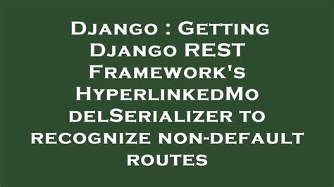 Django Getting Django Rest Frameworks Hyperlinkedmodelserializer To