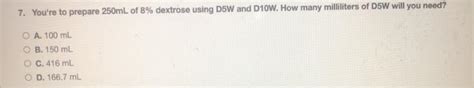 Solved 7 Youre To Prepare 250ml Of 8 Dextrose Using D5w