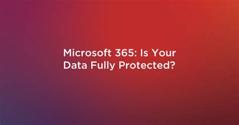 Microsoft 365 Is Your Data Fully Protected SomethingCool Com