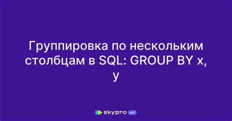 Группировка по нескольким столбцам в Sql Group By X Y