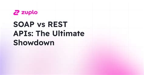 Soap Vs Rest Apis The Ultimate Showdown Zuplo Learning Center