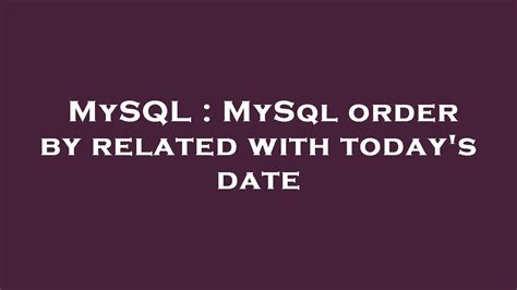 mysql mysql order by related with today s date youtube