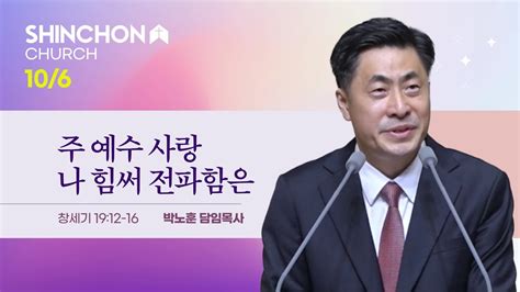 [주일설교] 주 예수 사랑 나 힘써 전파함은 창 19 12 16 박노훈 담임목사 24 10 6