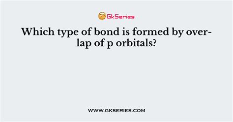 Which Type Of Bond Is Formed By Overlap Of P Orbitals