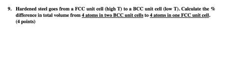 SOLVED Hardened Steel Goes From A FCC Unit Cell High T To A BCC Unit Cell Low T Calculate