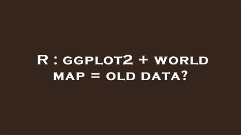 R Ggplot2 World Map Old Data Youtube