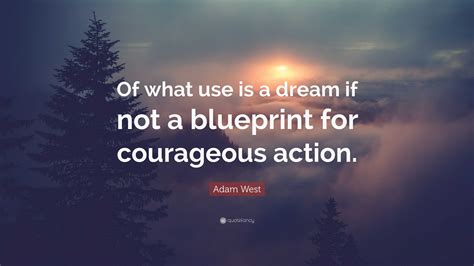 Adam West Quote “of What Use Is A Dream If Not A Blueprint For