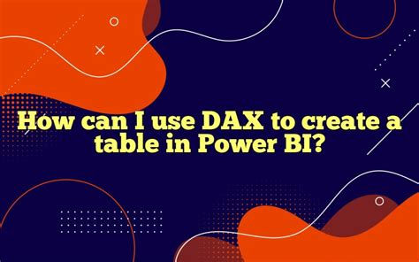 how can i use dax to create a table in power bi
