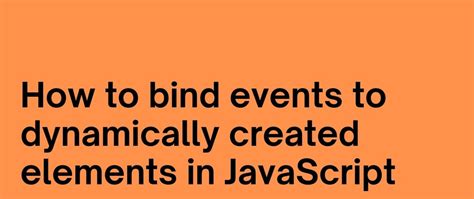 How To Bind Events To Dynamically Created Elements In Javascript Dev