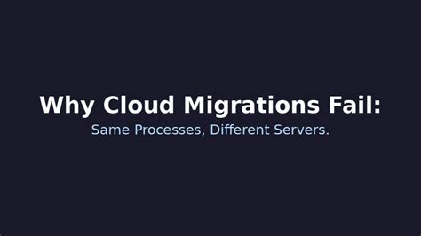 why cloud migrations fail same processes different servers